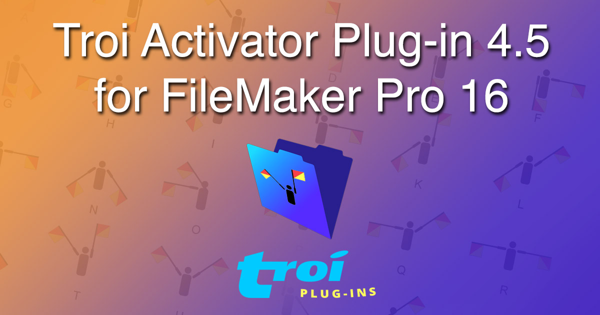 PR: Troi Activator Plug-in 4.5 for FileMaker Pro 16 adds extra script steps